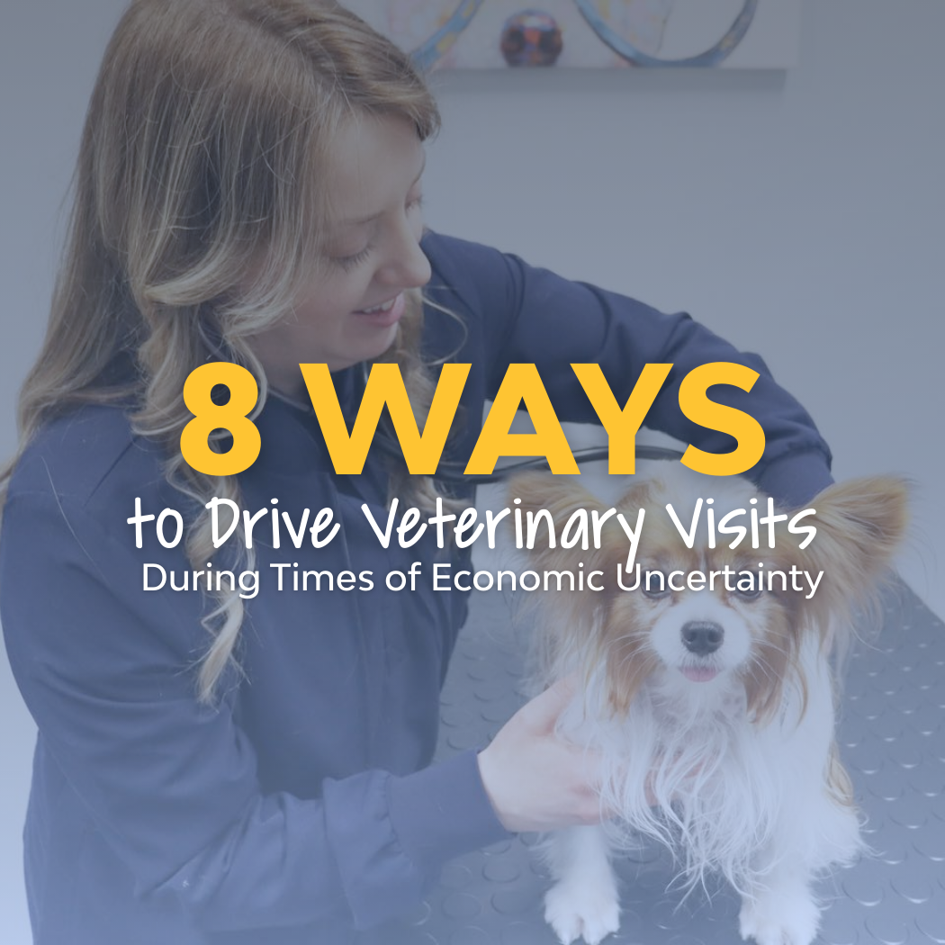 8 Ways To Drive Veterinary Visits During Times Of Economic Uncertainty ...